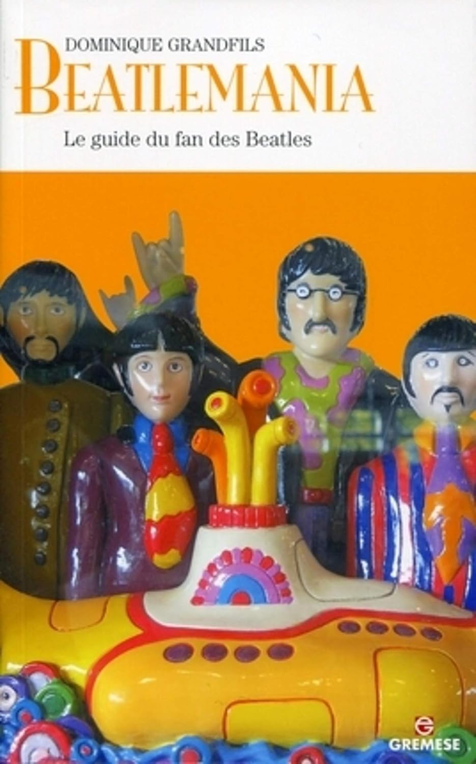 Beatlemania: Le guide du fan des Beatles.: Grandfils, Dominique ...