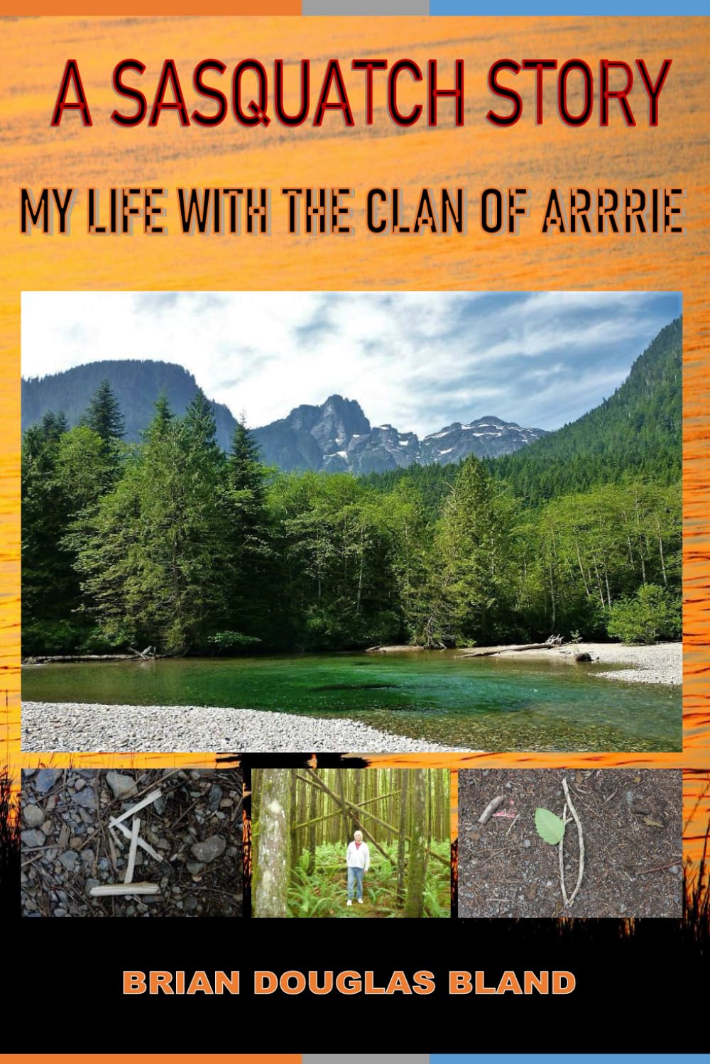 A Sasquatch Story: My Life with the Clan of Arrrie: Bland, Brian ...
