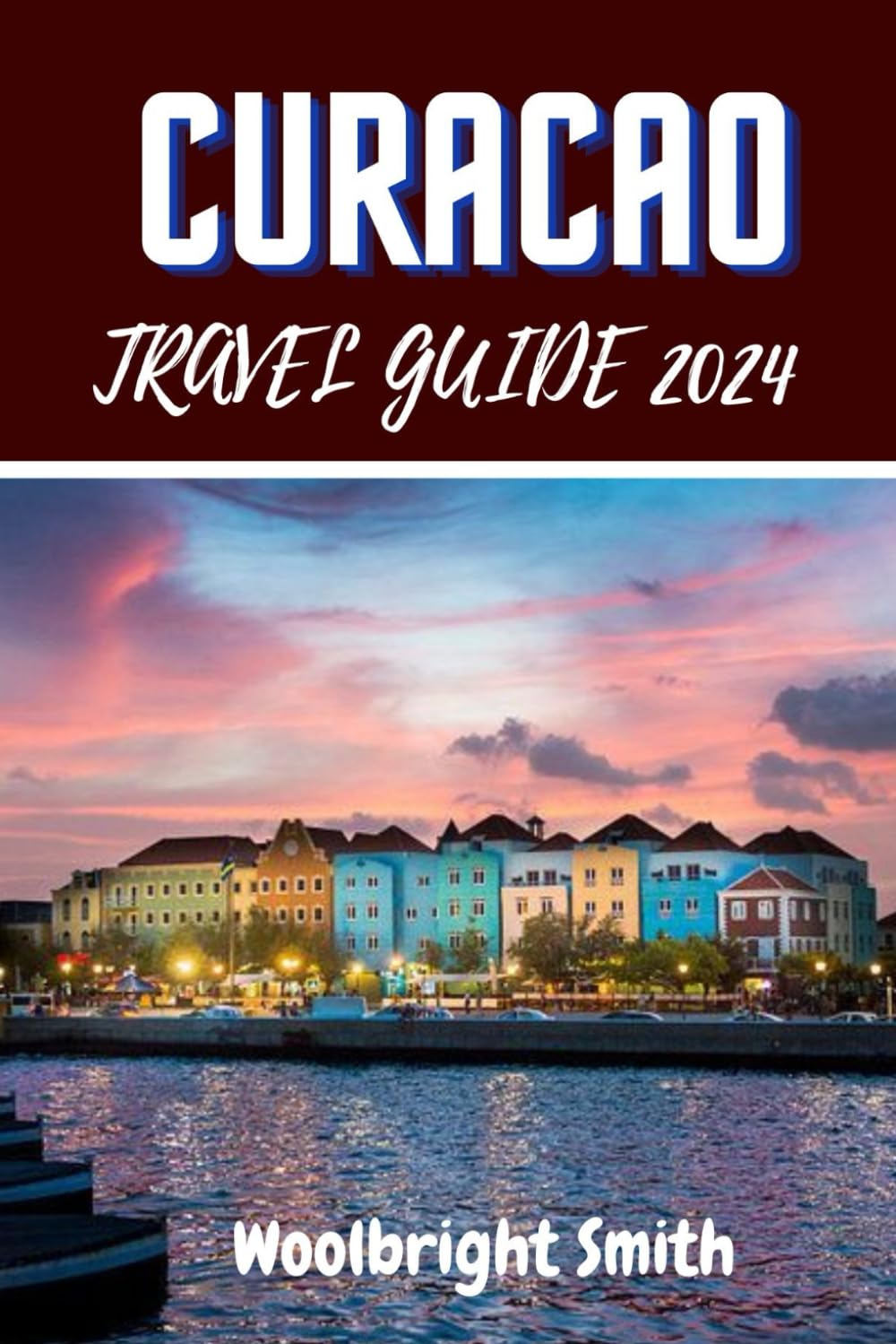 CURACAO TRAVEL GUIDE BOOK FOR 2024: "Discover Paradise: A Vibrant ...