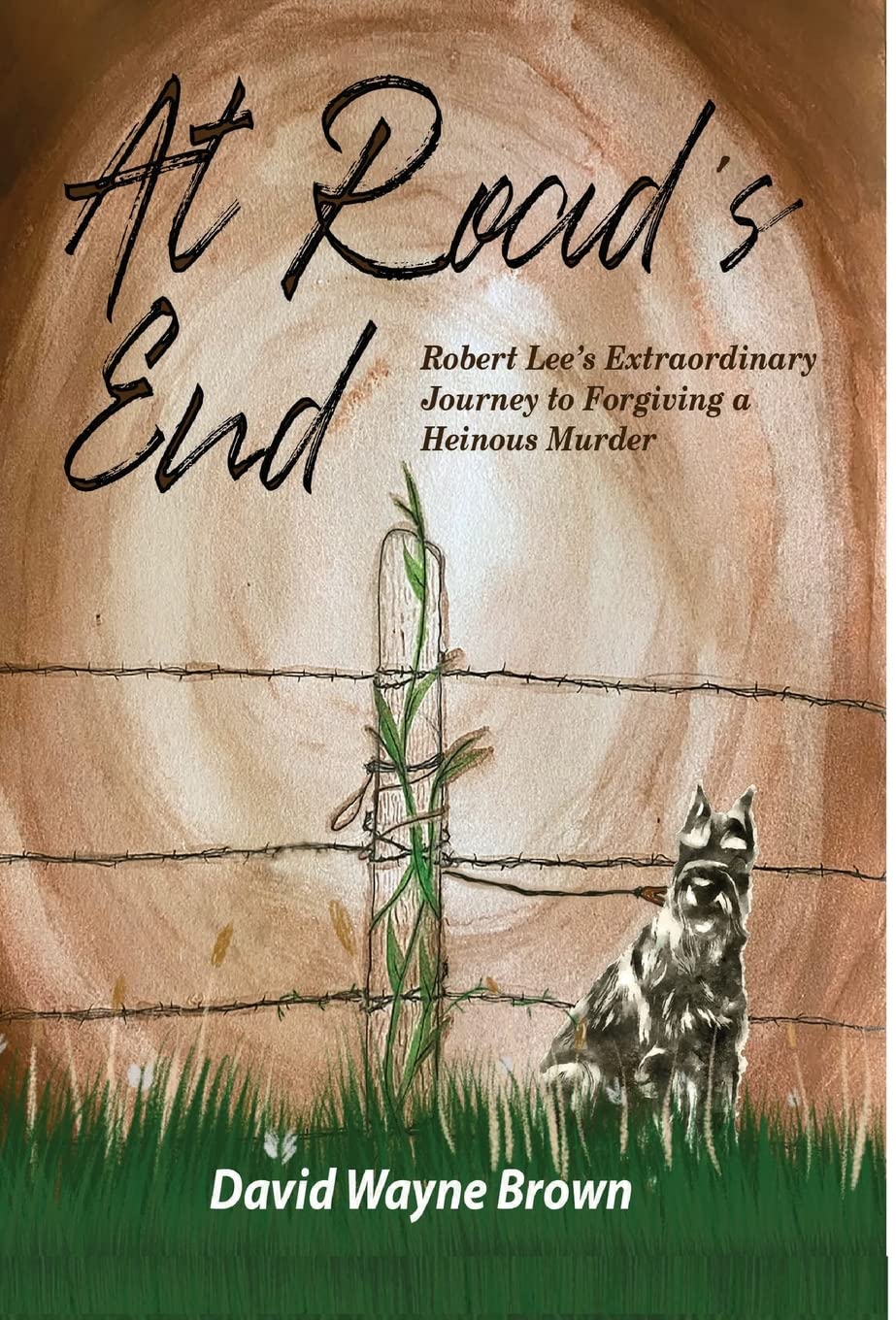 At Road's End: Robert Lee's Extraordinary Journey to Forgiving a ...