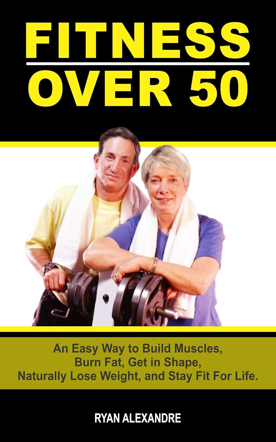 FITNESS OVER 50: An easy way to Build Muscles, Burn Fat, Get in Shape ...