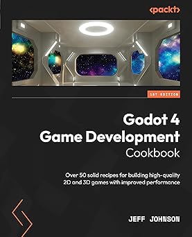 Godot 4 Game Development Cookbook: Over 50 solid recipes for building high-quality 2D and 3D ...