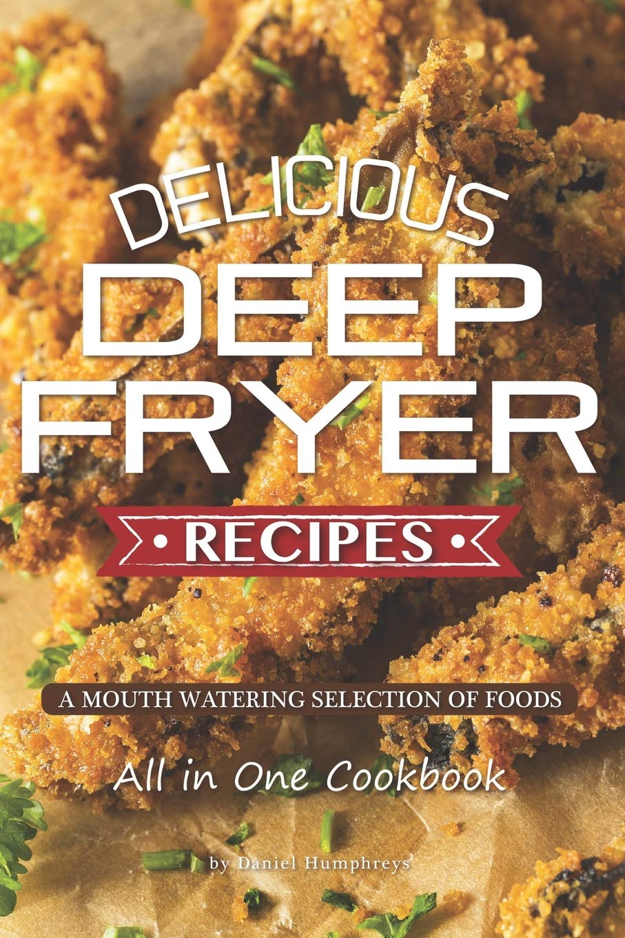 Delicious Deep Fryer Recipes: A Mouth Watering Selection of Foods ...