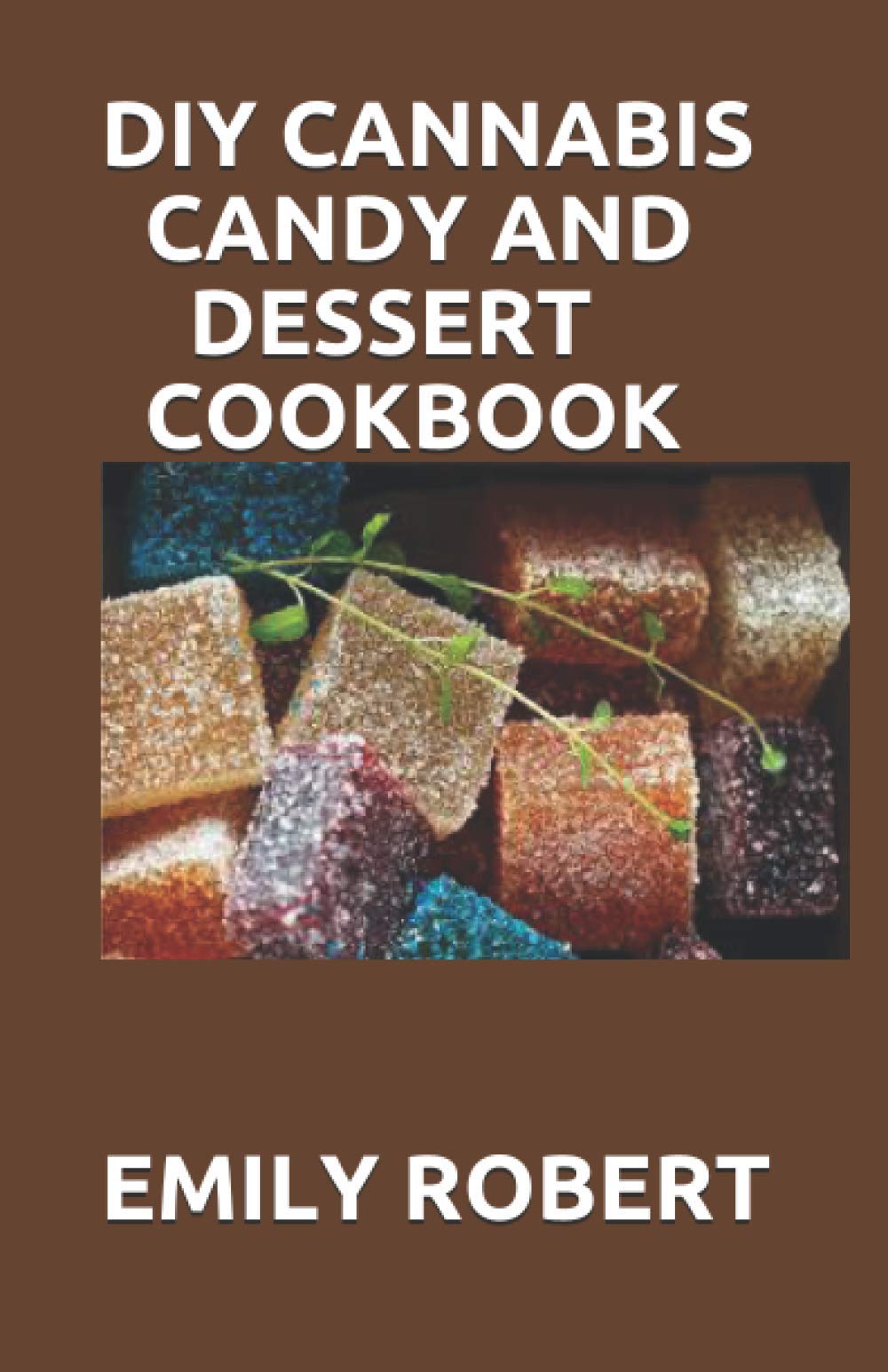 DIY CANNABIS CANDY AND DESSERT COOKBOOK: The Perfect And Easy Marijuana ...