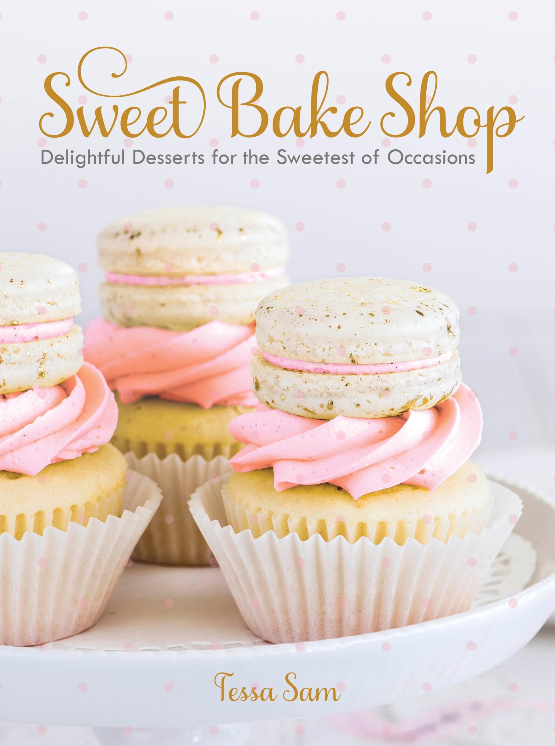Sweet Bake Shop: Delightful Desserts for the Sweetest of Occasions: A ...