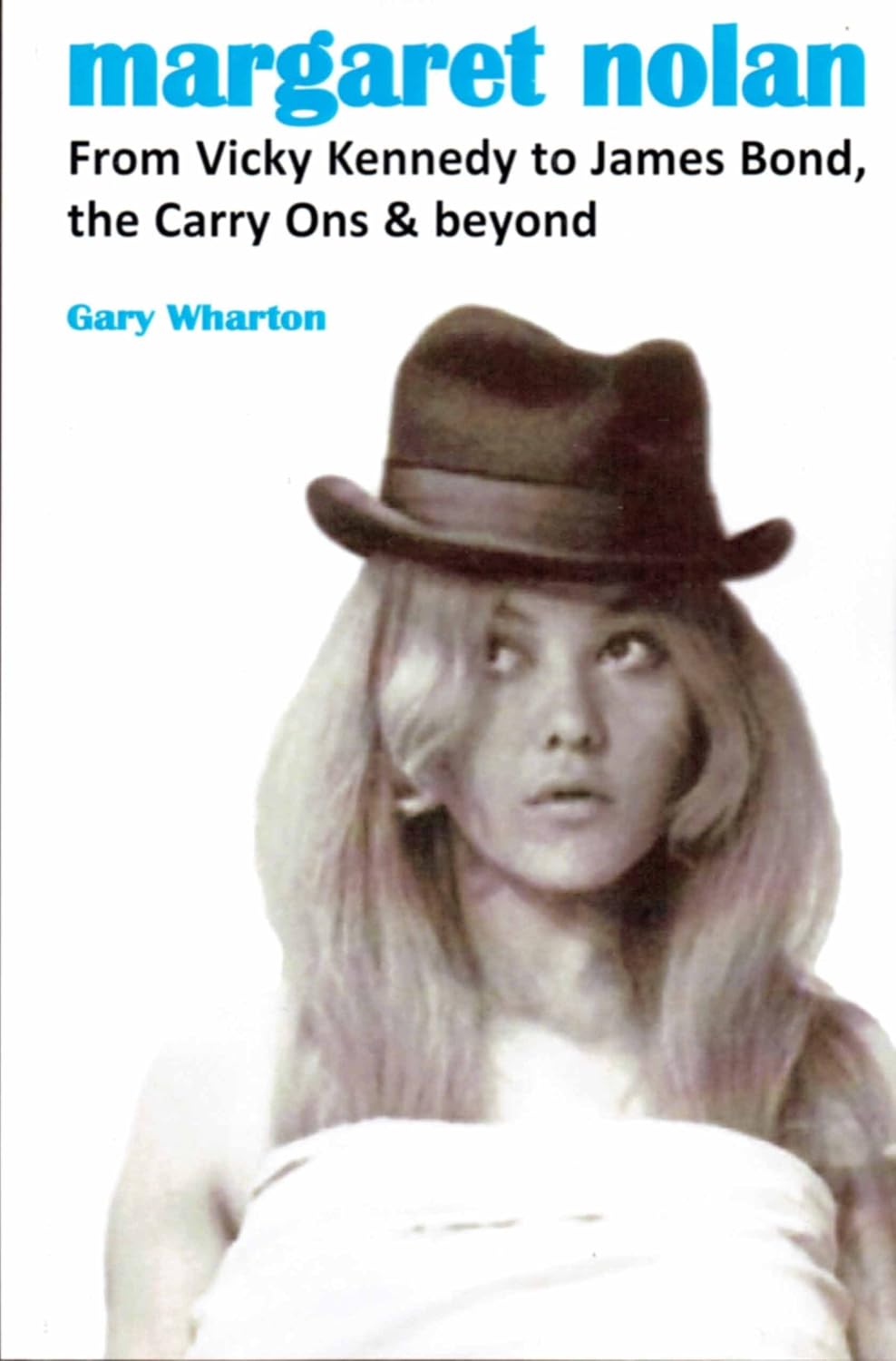 Margaret Nolan: From Vicky Kennedy to James Bond, teh Carry Ons & beyond: Gary Wharton ...