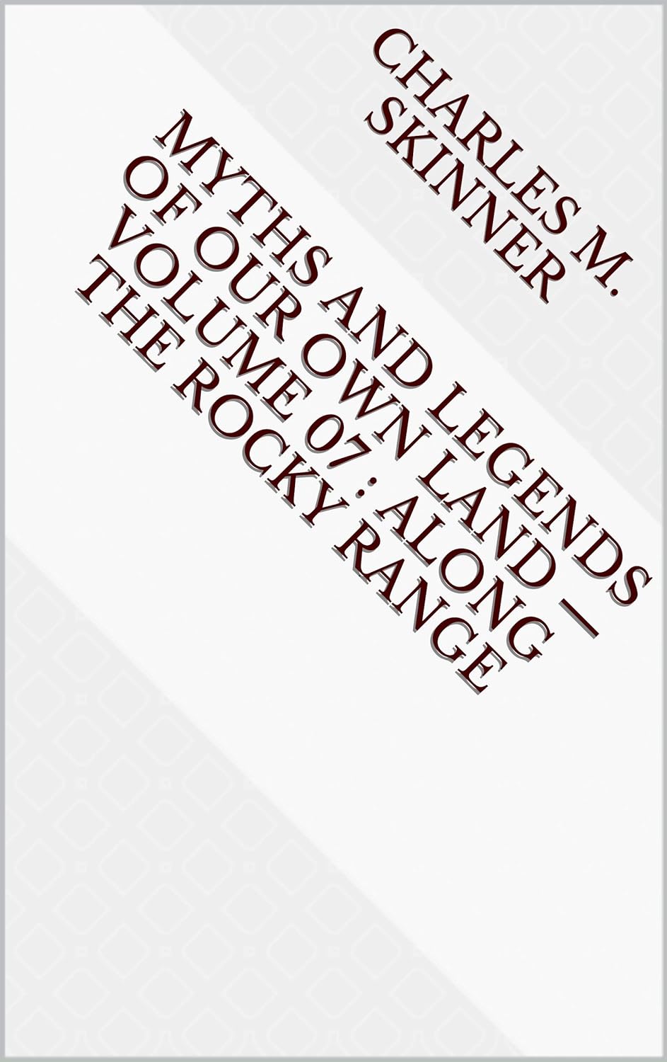Myths and Legends of Our Own Land — Volume 07 : Along the Rocky Range ...