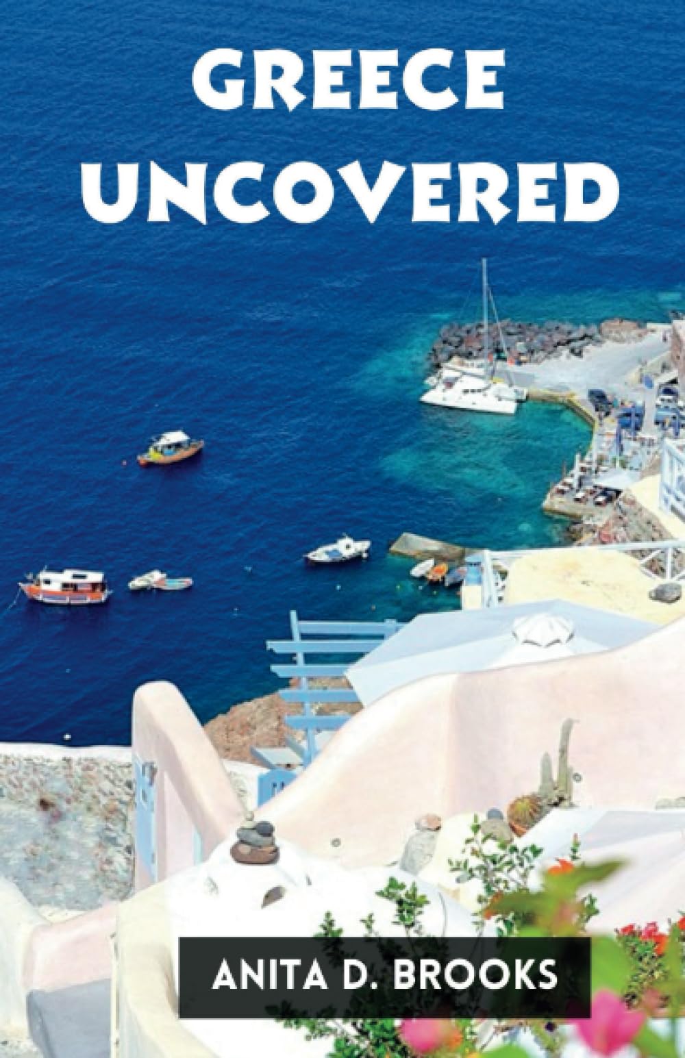 Greece Uncovered: Insider Tips and Expert Guide: Unveiling the Ancient ...