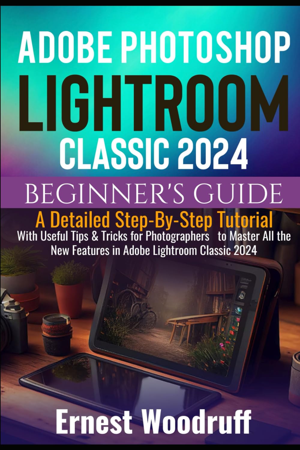 Buy Adobe Photoshop Lightroom Classic 2024 Beginner's Guide: A Detailed Step-By-Step Tutorial ...