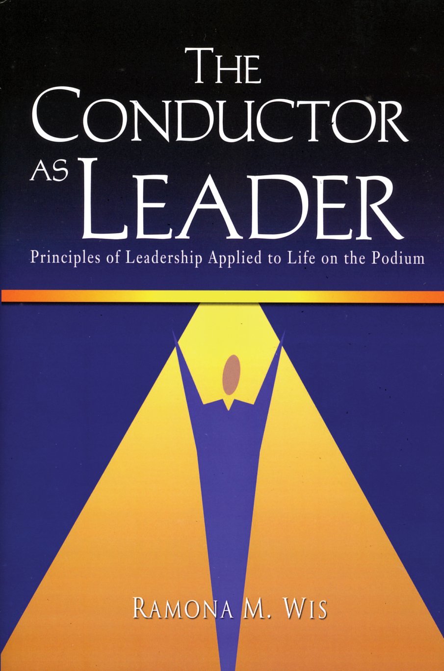 The Conductor As Leader: Principles of Leadership Applied to Life on ...