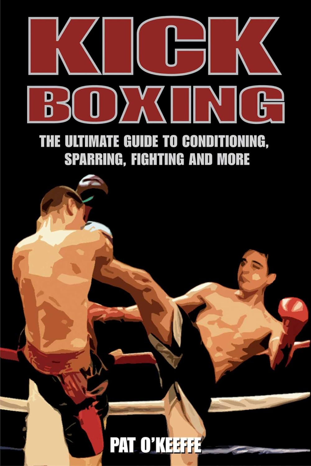 Kick Boxing: The Ultimate Guide to Conditioning, Sparring, Fighting ...