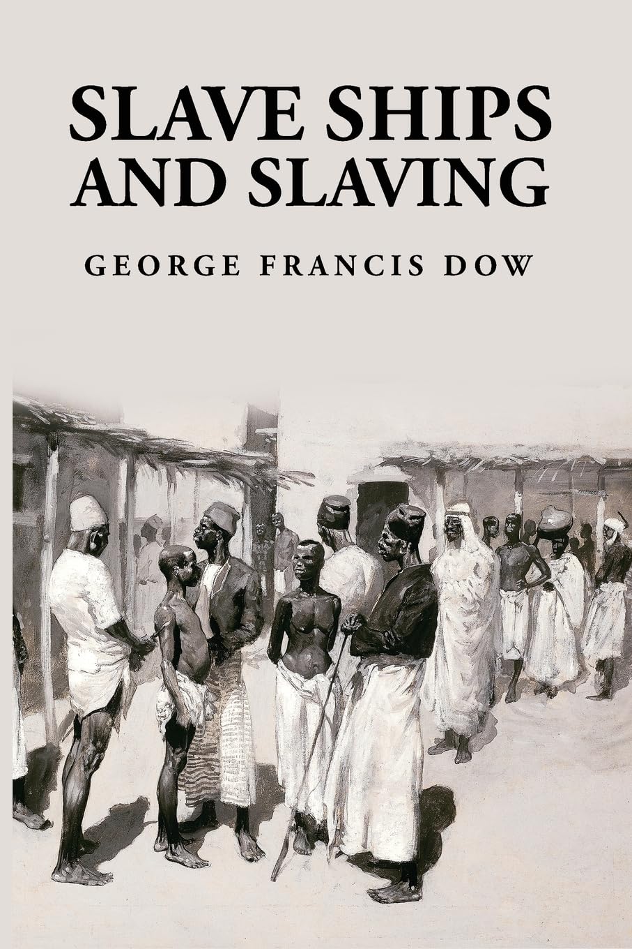 Slave Ships and Slaving: George Francis Dow: George Francis Dow ...