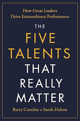 The Five Talents That Really Matter: How Great Leaders Drive ...