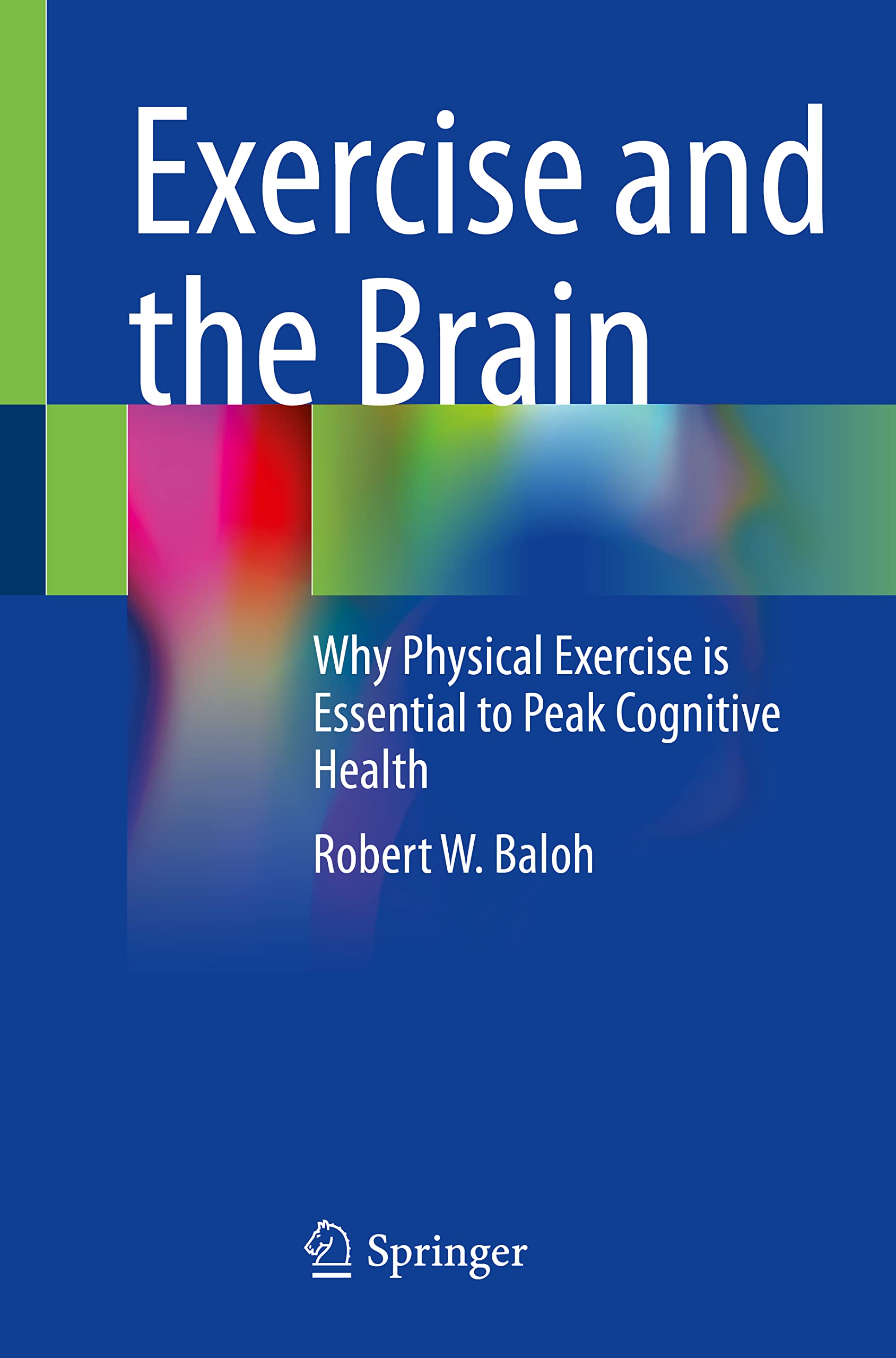 Exercise and the Brain: Why Physical Exercise is Essential to Peak ...
