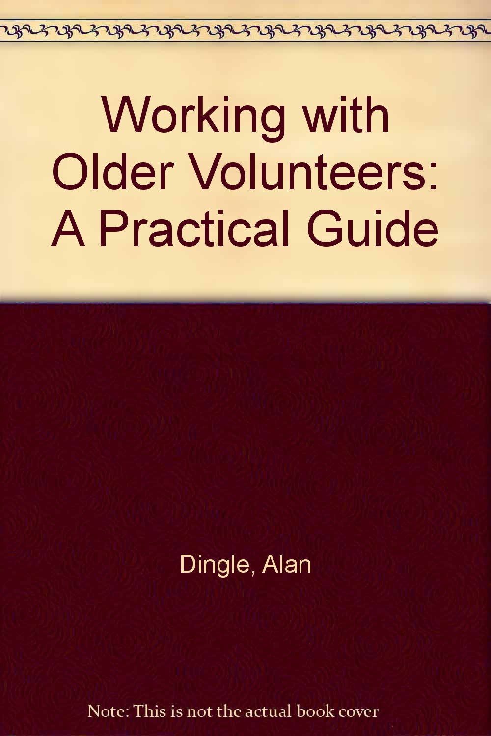 Working with Older Volunteers A Practical Guide ABS: Alan Dingle ...