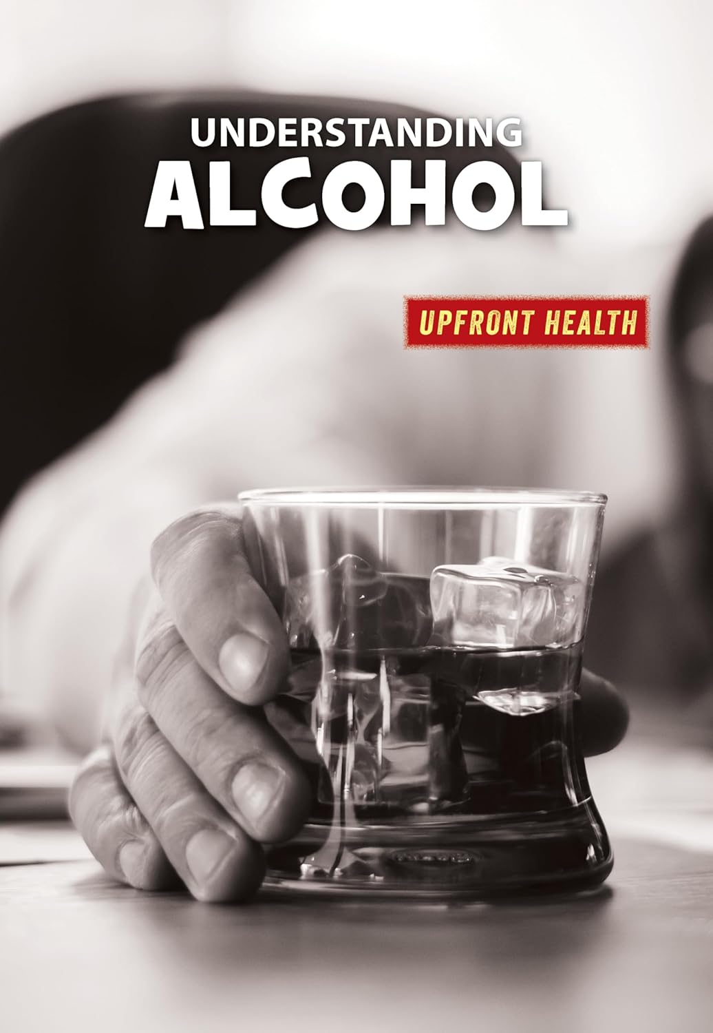 Understanding Alcohol (21st Century Skills Library: Upfront Health ...
