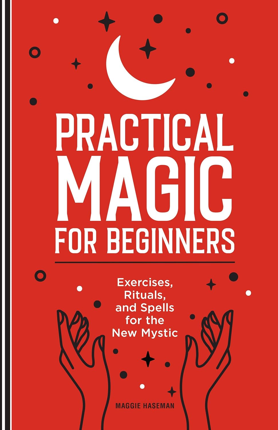 Practical Magic for Beginners: Exercises, Rituals, and Spells for the ...