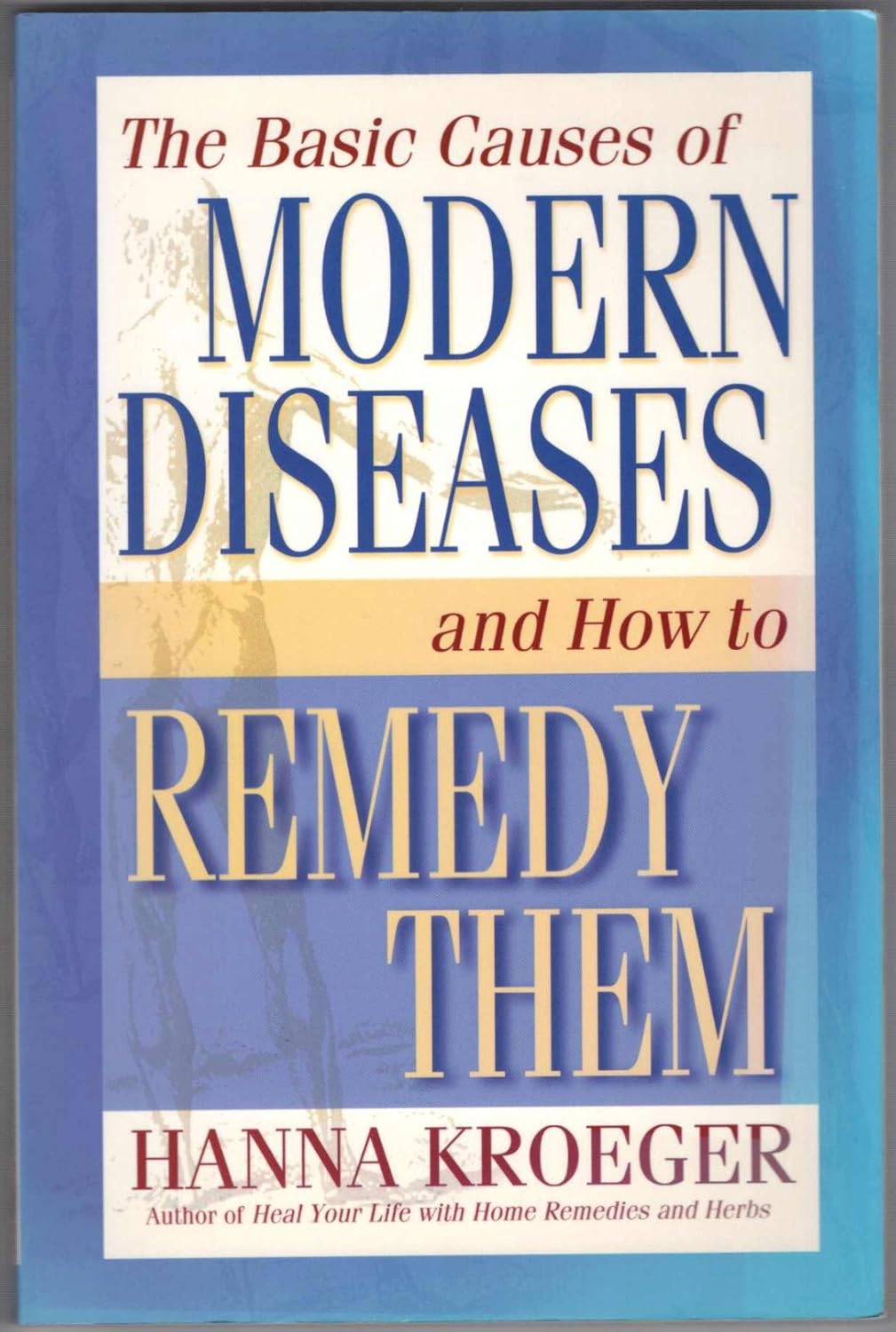 The Basic Causes of Modern Diseases and how to Remedy Them: Kroeger ...