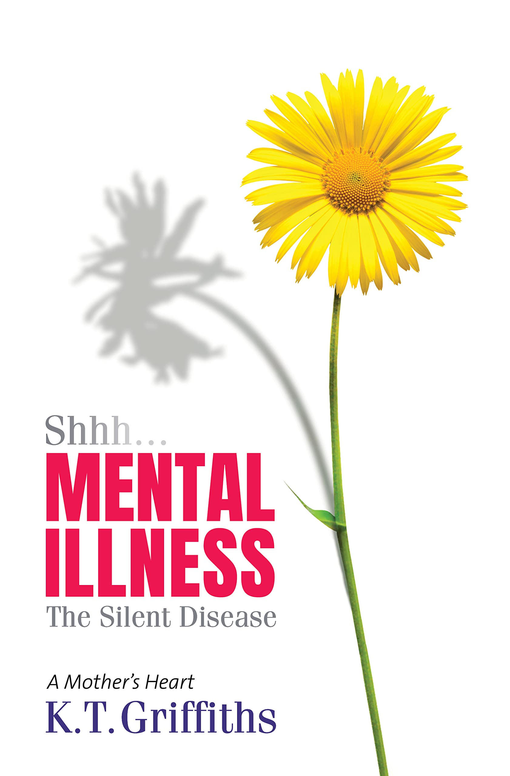 Shhh...Mental Illness, The Silent Disease: K.T. Griffiths ...
