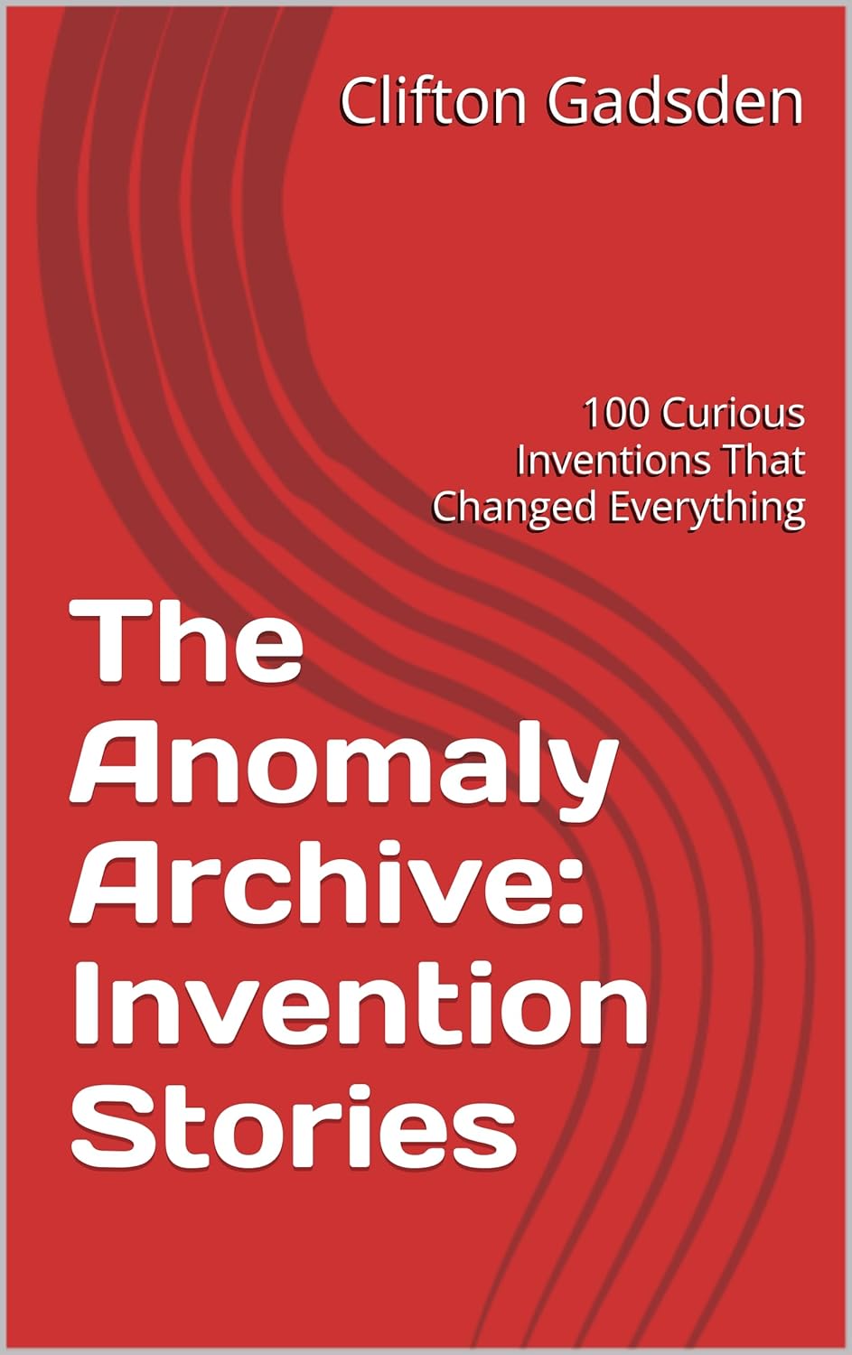 The Anomaly Archive: Invention Stories: 100 Curious Inventions That ...