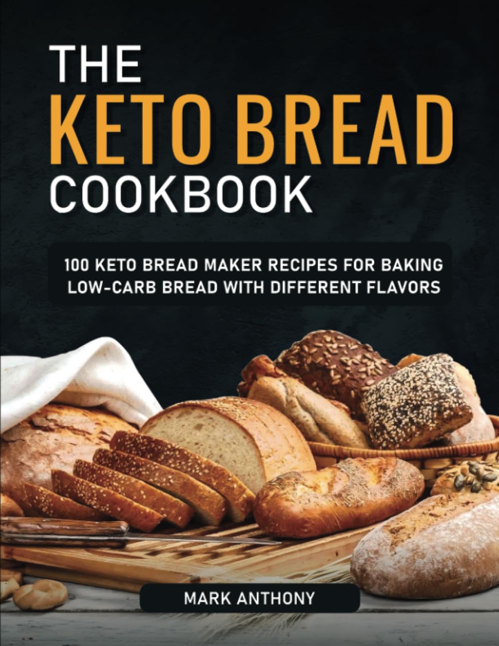 THE KETO BREAD COOKBOOK: 100 Keto Bread Maker Recipes for Baking Low ...