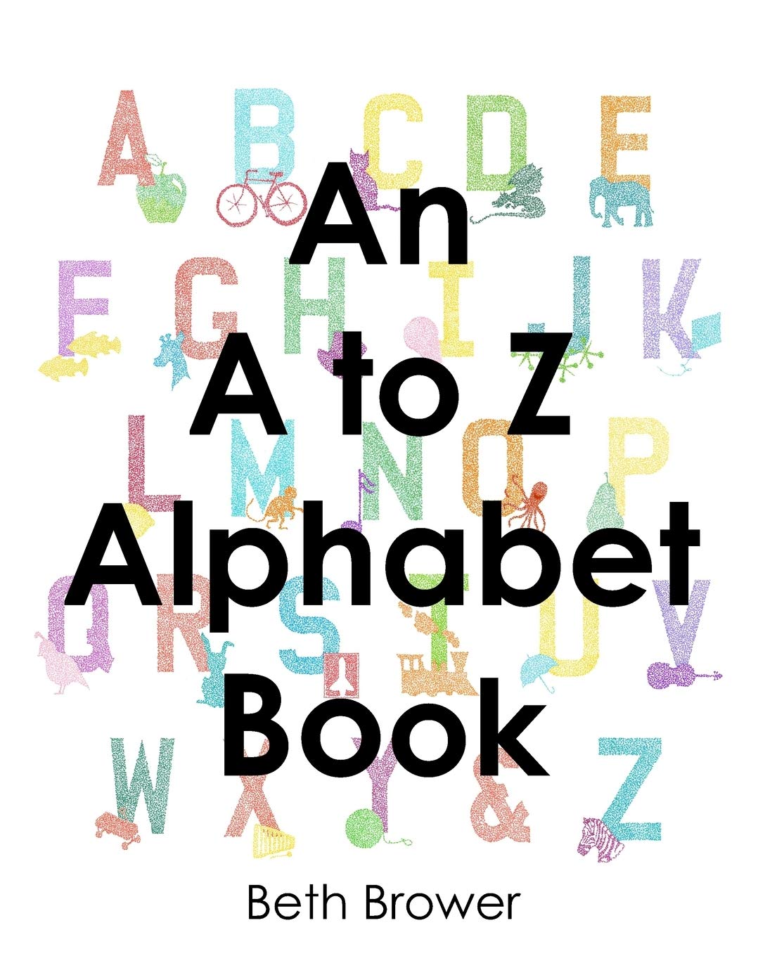 An A to Z Alphabet Book: Brower, Beth: 9781726438728: Amazon.com: Books