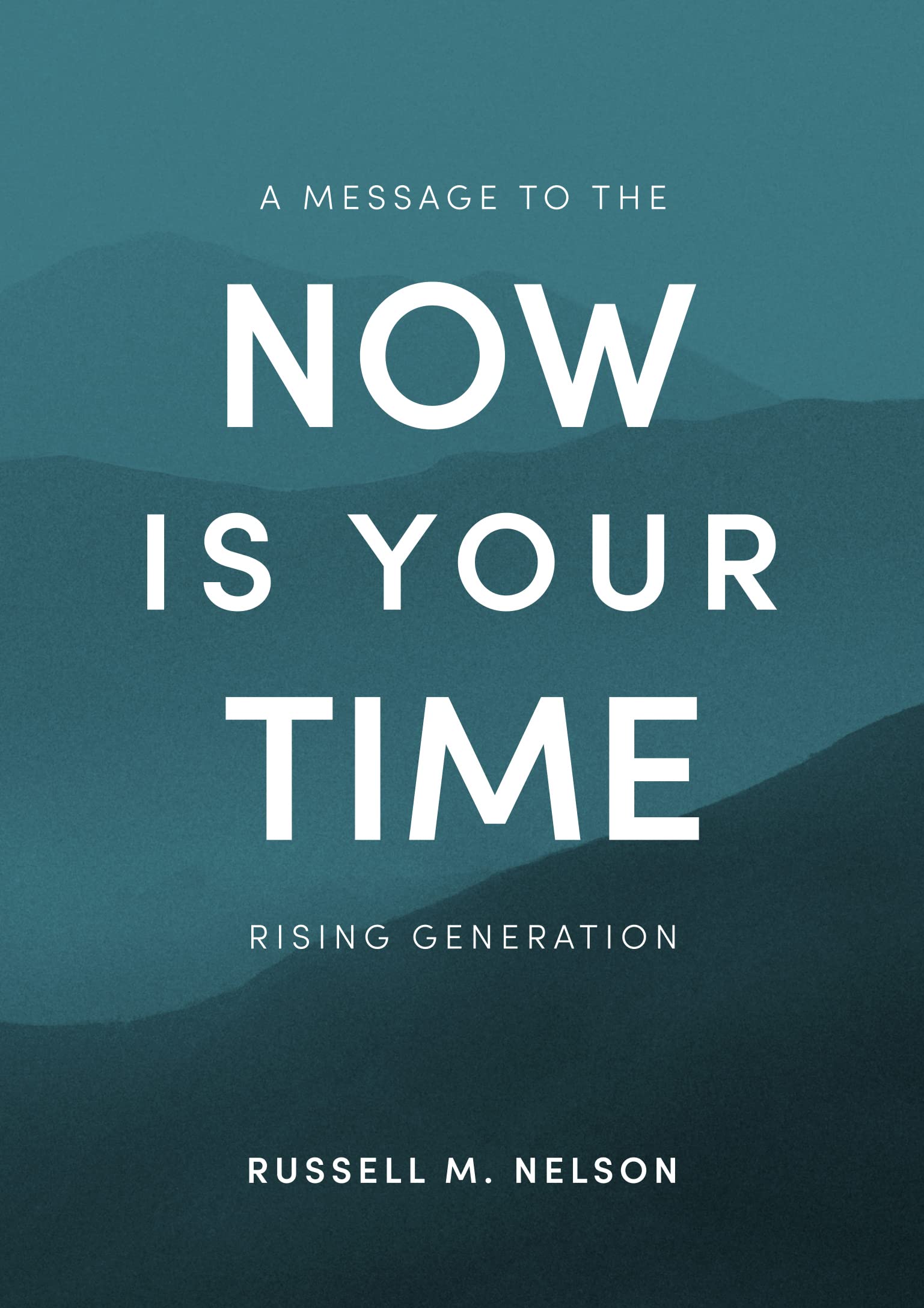 Now Is Your Time: A Message to the Rising Generation: Russell M. Nelson ...