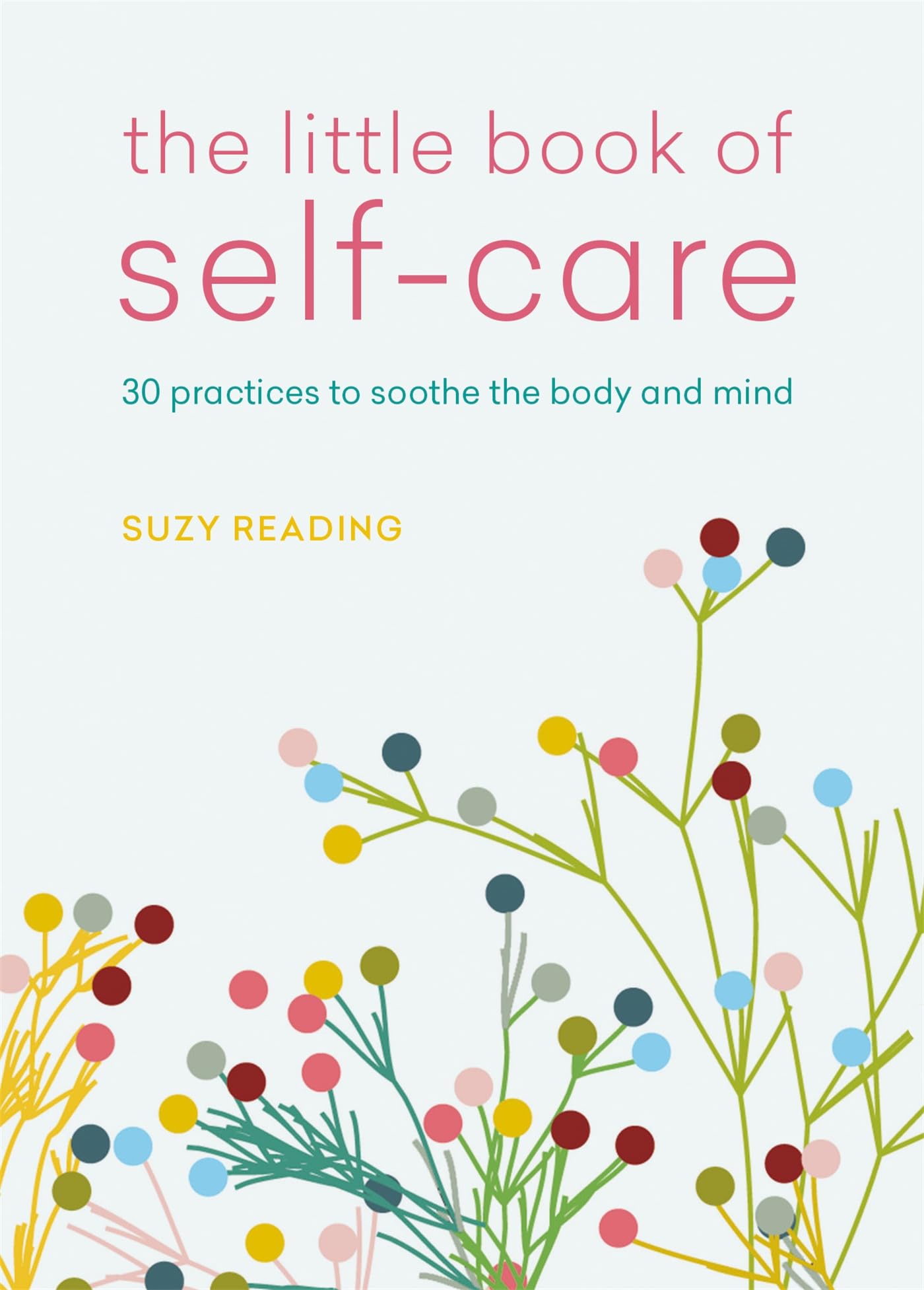 The Little Book of Self-Care: 30 practices to soothe the body, mind and ...