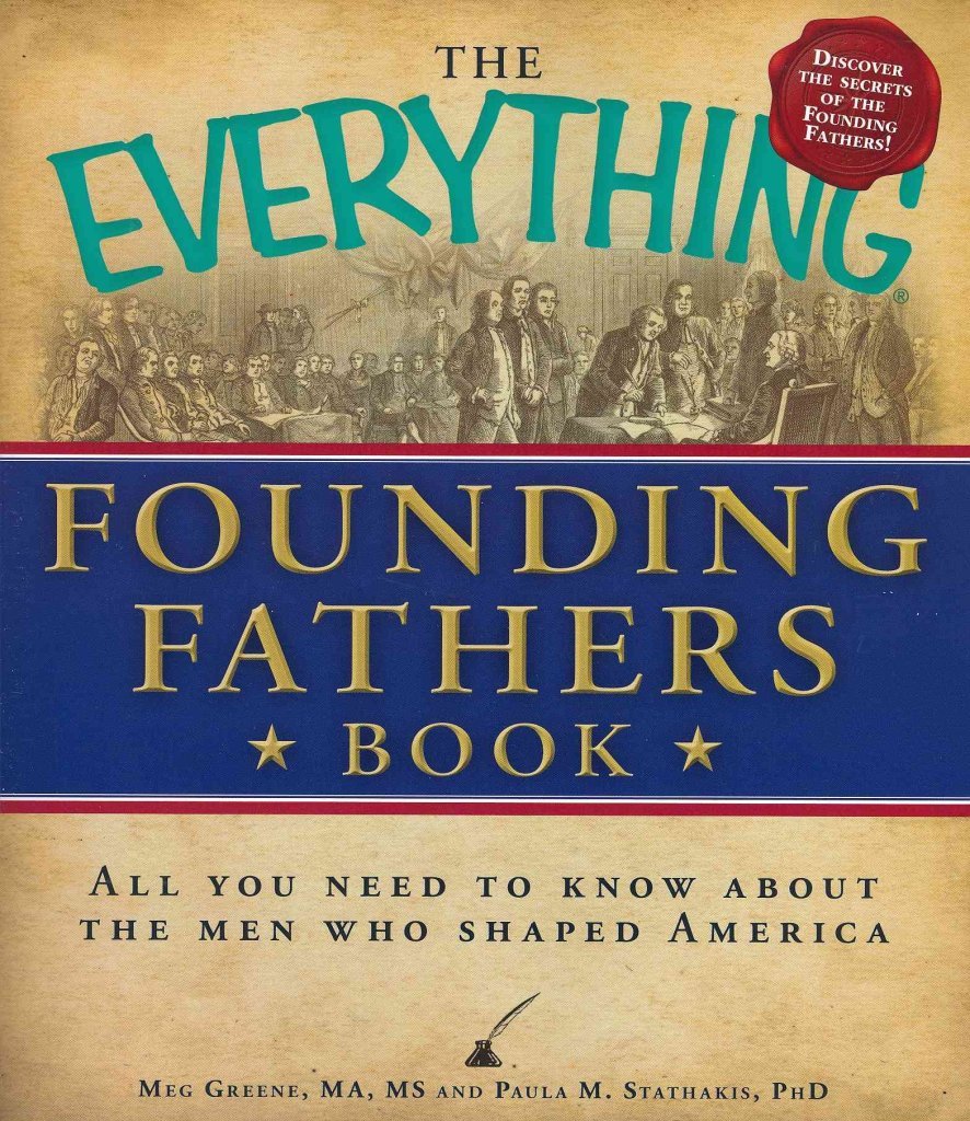 The Everything Founding Fathers Book: All you need to know about the ...