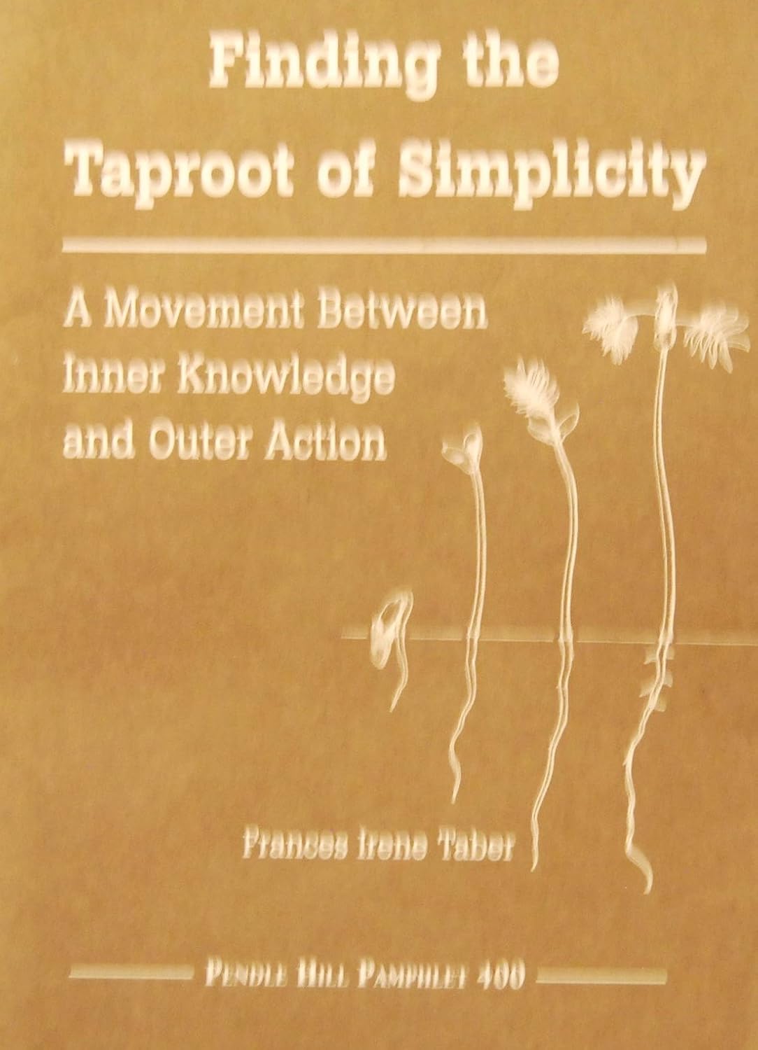 Finding the Taproot of Simplicity: Pendle Hill Pamphlet 400 (A movement ...