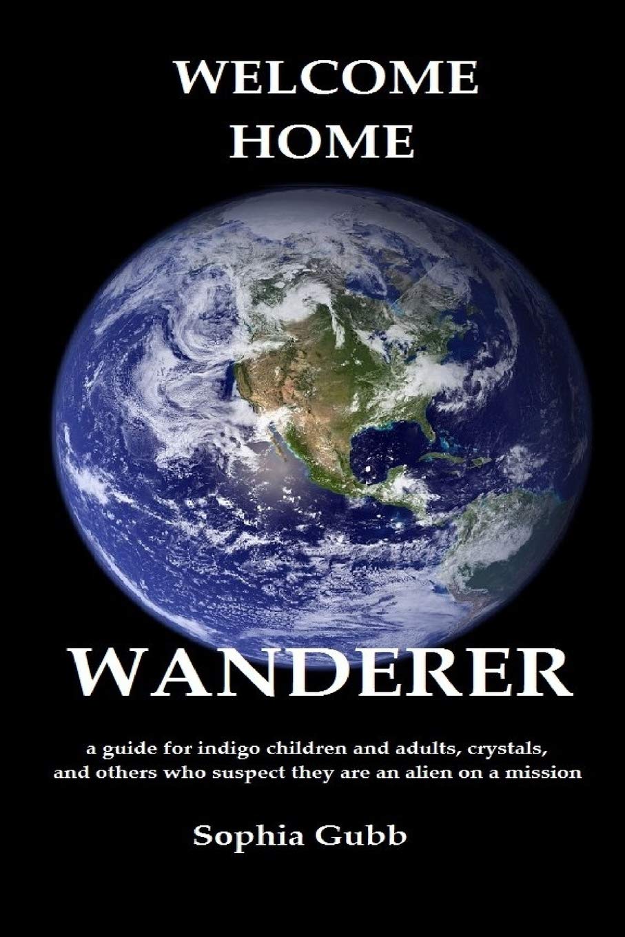 Welcome Home, Wanderer: A guide for indigo children and adults ...