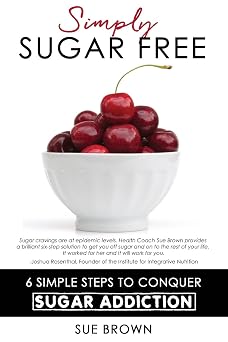 Simply Sugar Free: 6 Simple Steps to Conquer Sugar Addiction: Brown ...