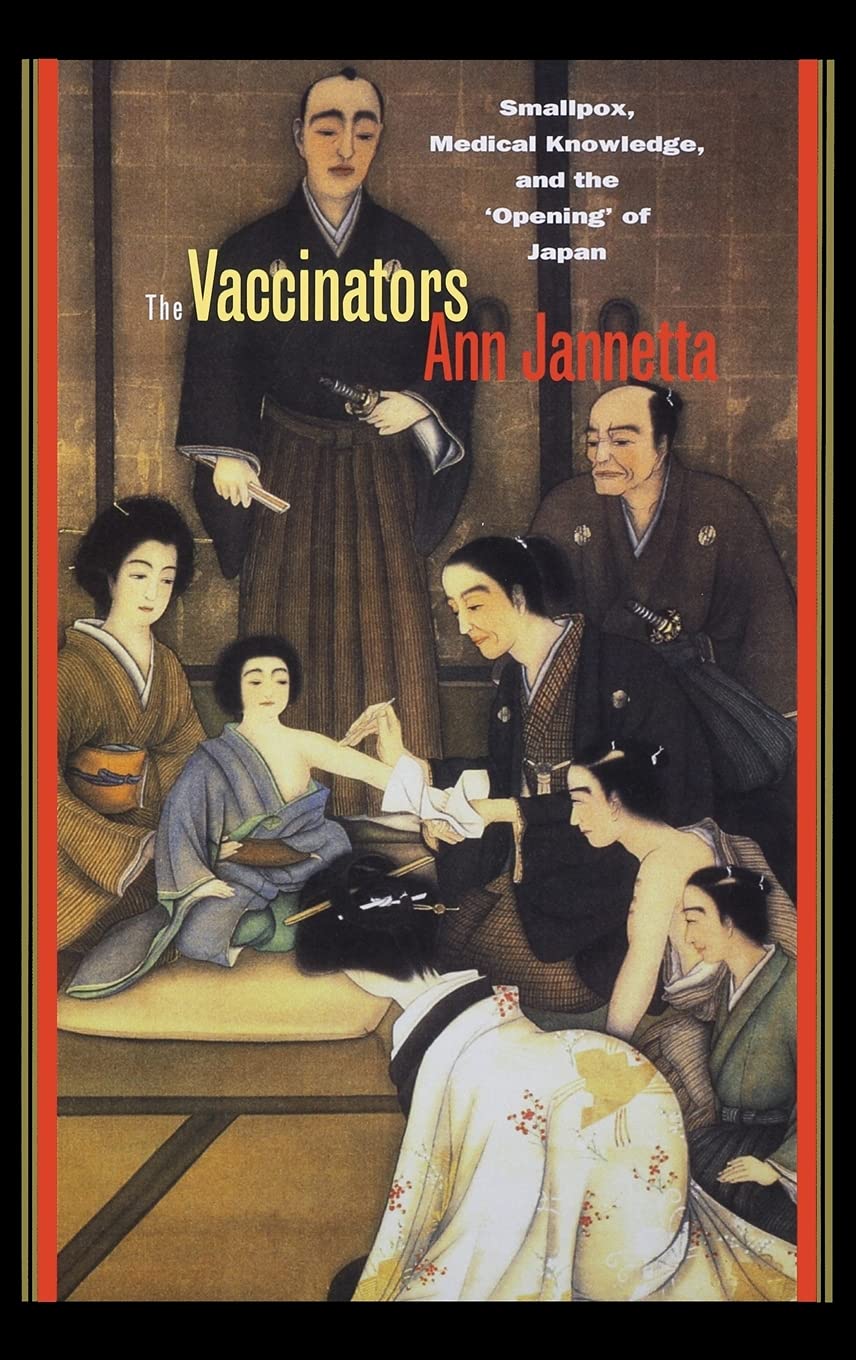 The Vaccinators: Smallpox, Medical Knowledge, and the ‘Opening’ of ...