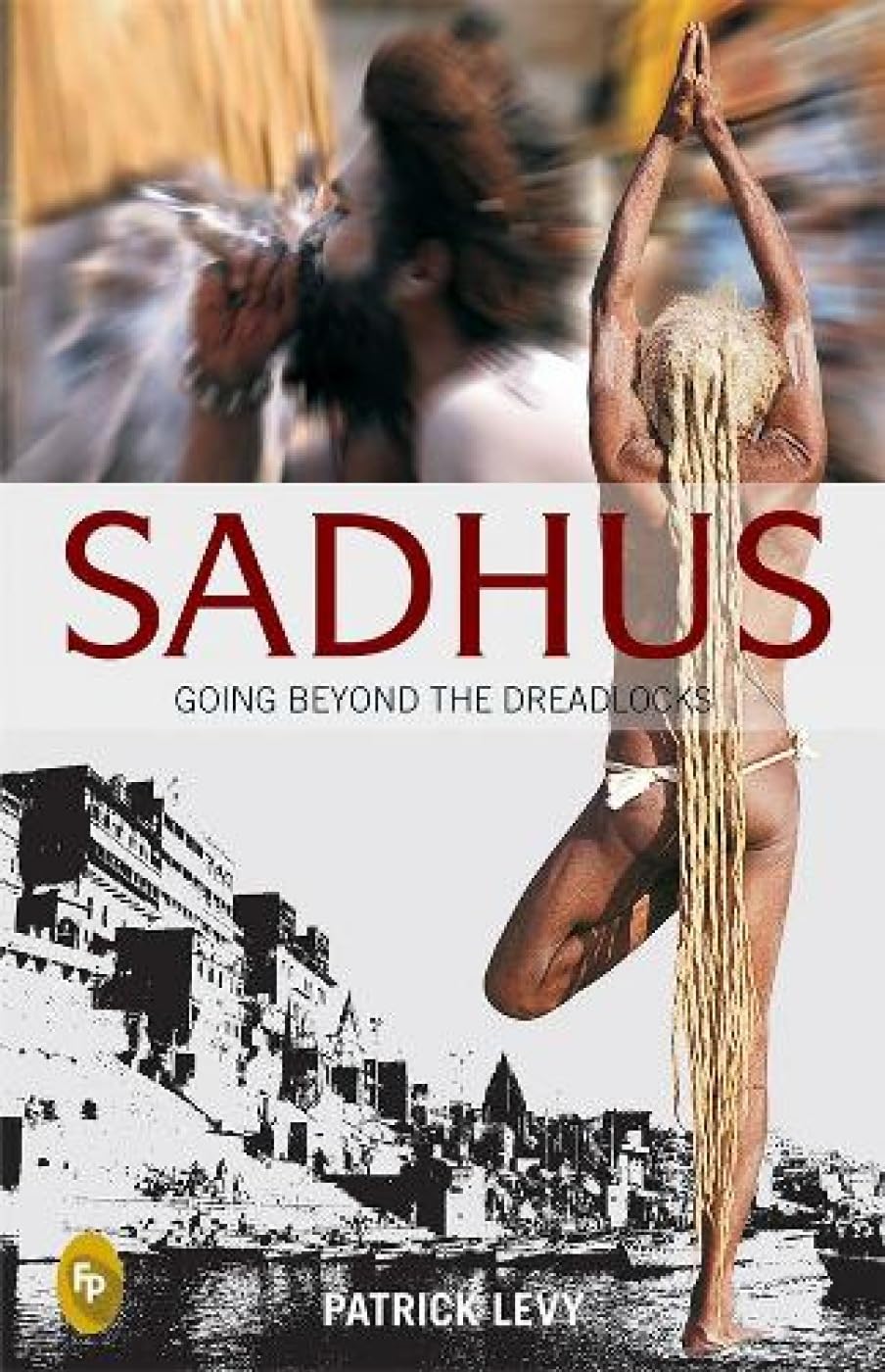 Sadhus: Going Beyond the Dreadlocks: Indian Spiritual Practices Sadhus ...