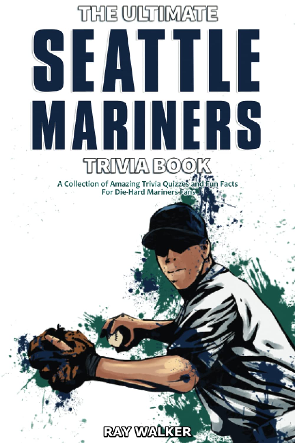 The Ultimate Seattle Mariners Trivia Book: A Collection of Amazing ...