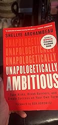 Unapologetically Ambitious: Take Risks, Break Barriers, and Create ...