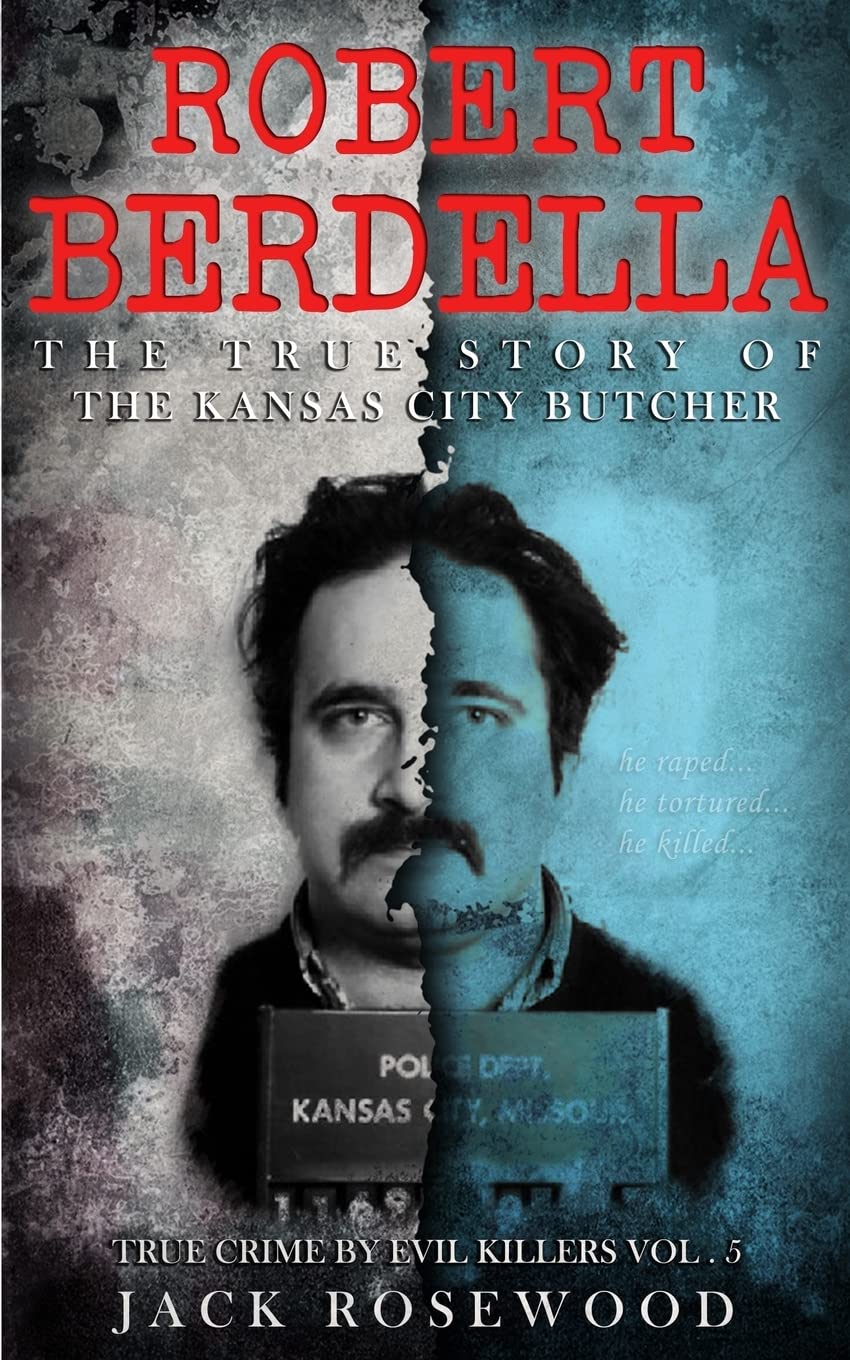 Robert Berdella: The True Story of The Kansas City Butcher: Historical ...