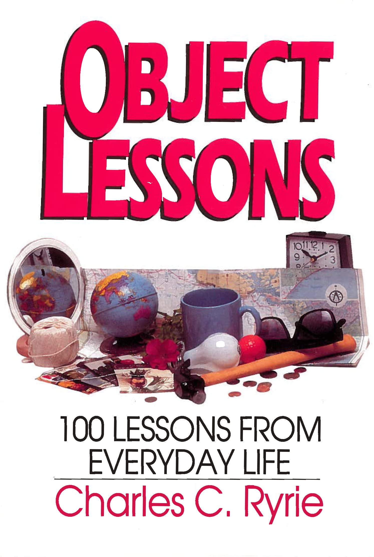 Object Lessons: 100 Lessons from Everyday Life: Ryrie, Charles C ...