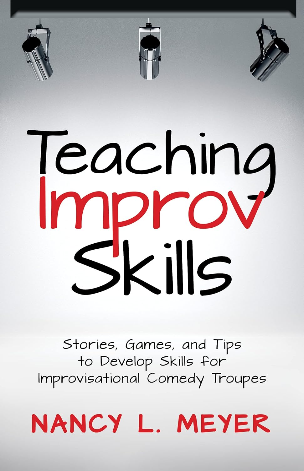 Teaching Improv Skills: Stories, Games, and Tips to Develop Skills for ...
