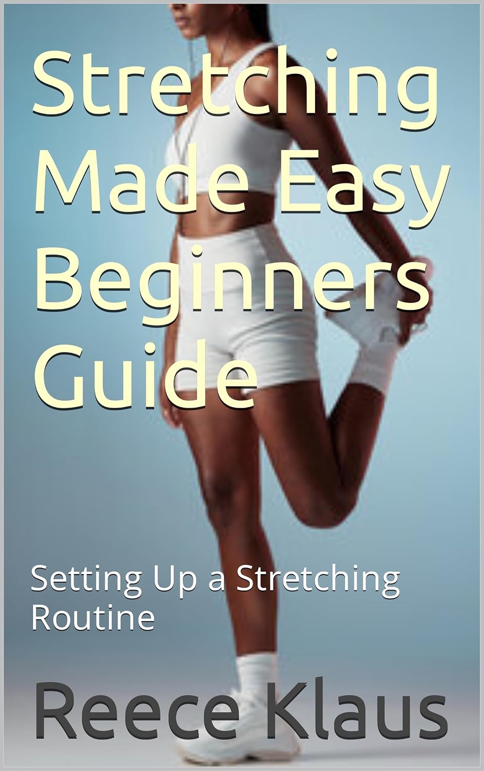 Stretching Made Easy Beginners Guide: Setting Up a Stretching Routine ...