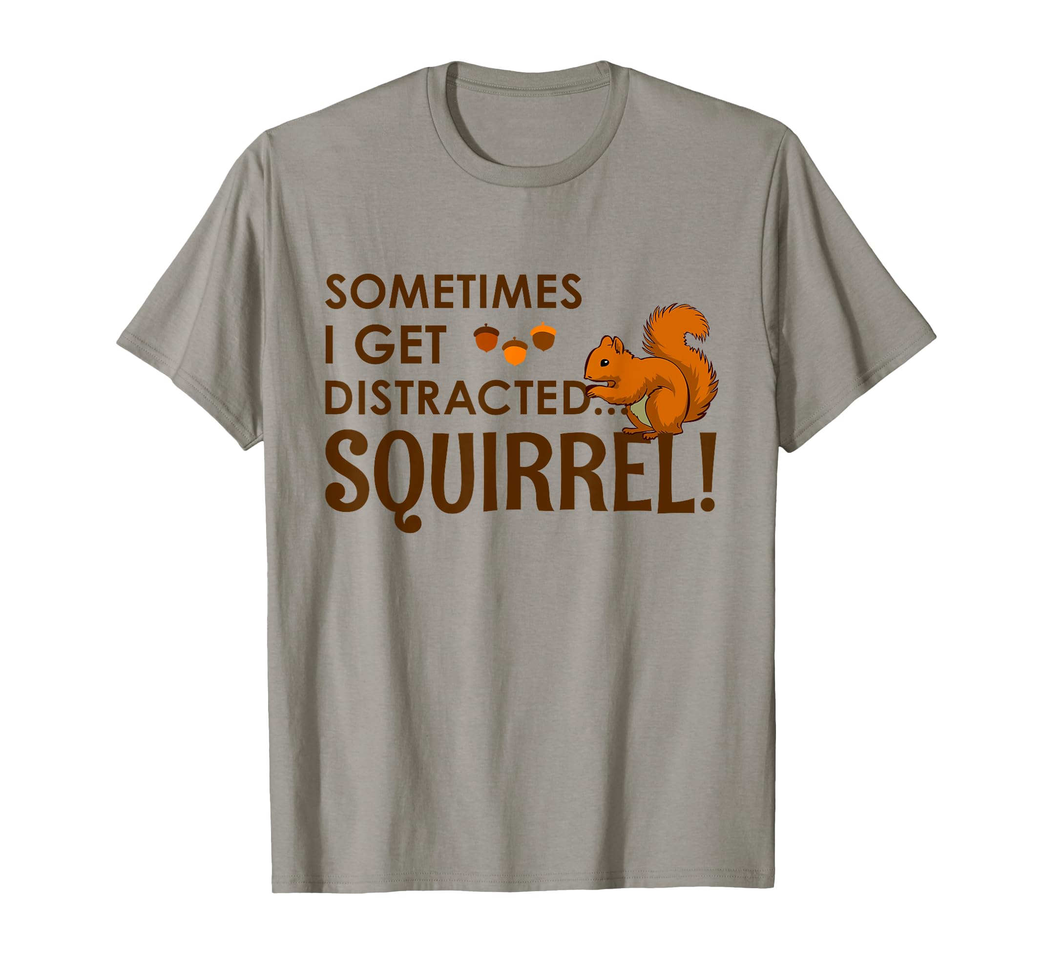 Amazon.com: Sometimes I Get Distracted...Squirrel! - Funny Gift T-Shirt ...