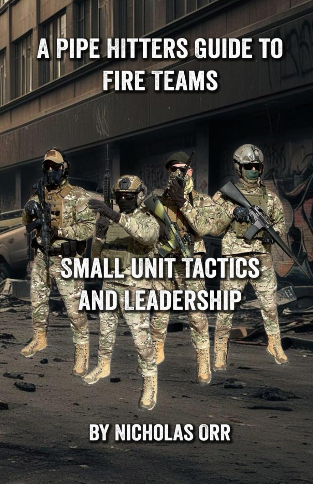 A Pipe Hitters Guide to Fire Teams: Small Unit Tactics and Leadership ...