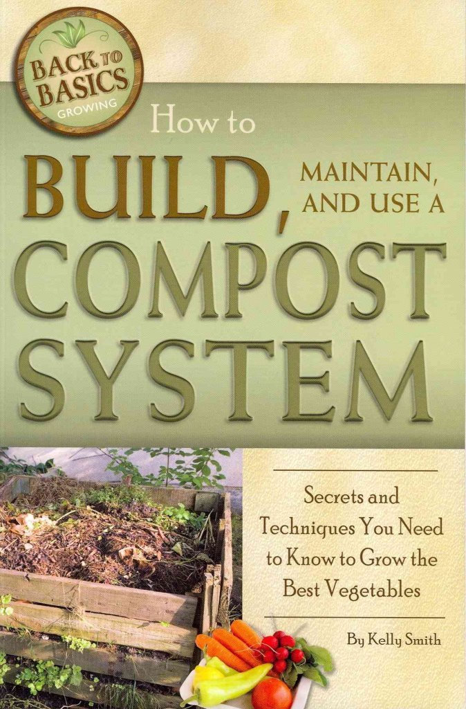 How to Build, Maintain, and Use a Compost System: Secrets and ...