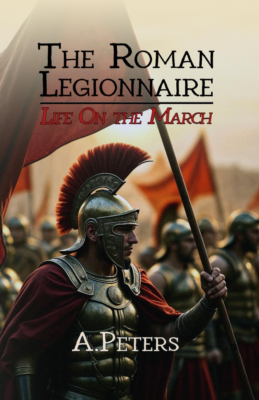 Amazon.com: The Roman Legionnaire: Life on the March: A Comprehensive ...