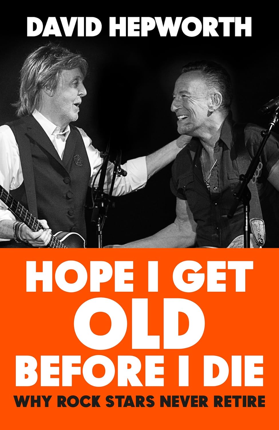 Hope I Get Old Before I Die: Why rock stars never retire, from the ...
