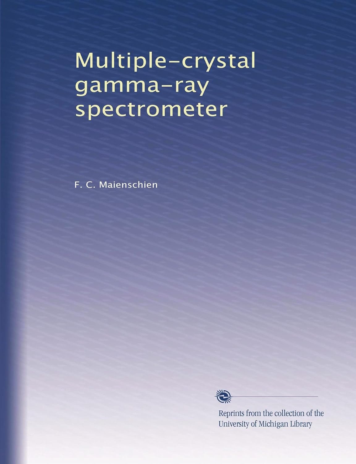Amazon.com: Multiple-crystal gamma-ray spectrometer: Maienschien, F. C ...