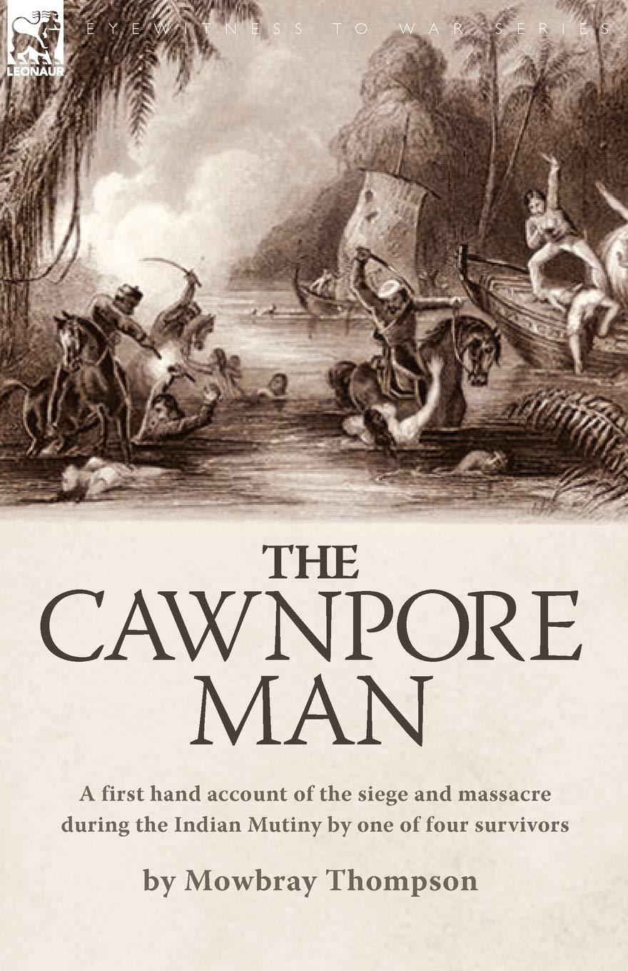 Buy The Cawnpore Man: A First Hand Account of the Siege and Massacre ...