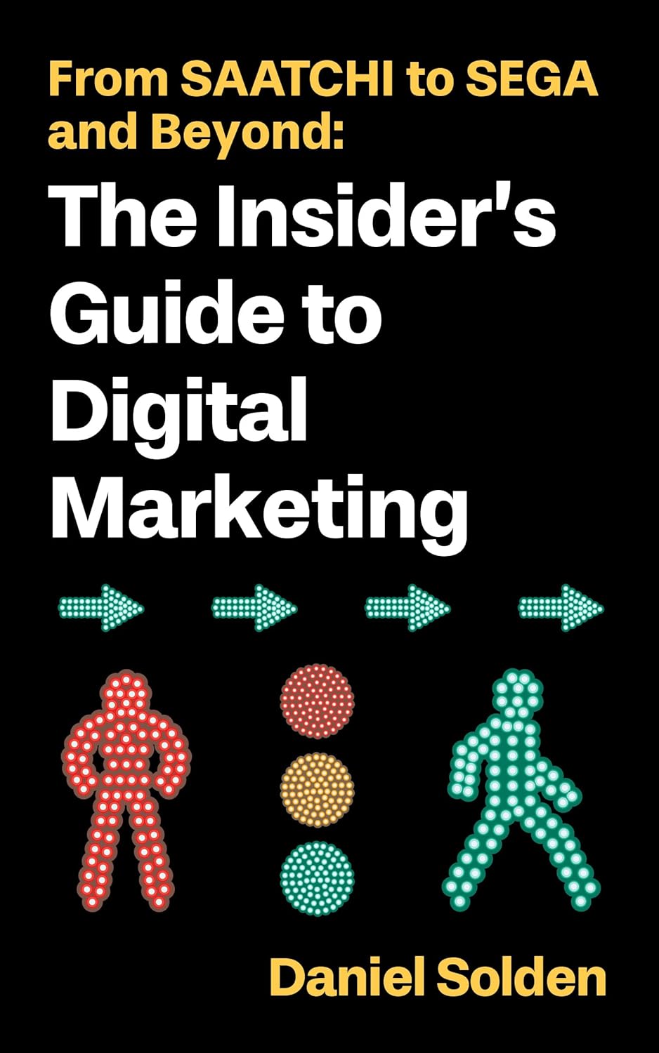 Amazon.com: From SAATCHI to SEGA and Beyond: The Insider's Guide to Digital Marketing eBook ...