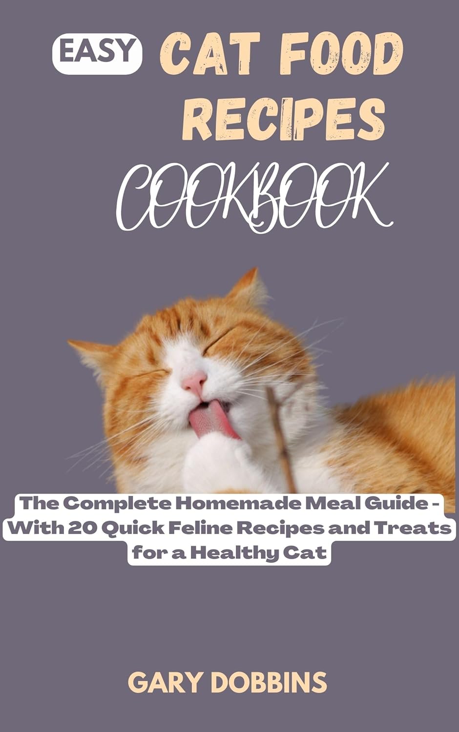 Easy Cat Food Recipes Cookbook: The Complete Homemade Meal Guide - With ...