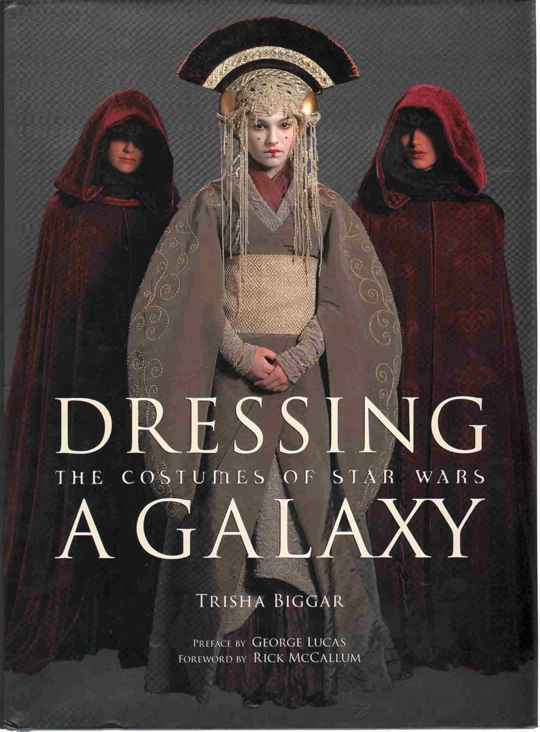 Dressing a Galaxy: The Costumes of Star Wars: Biggar, Trisha, Lucas ...